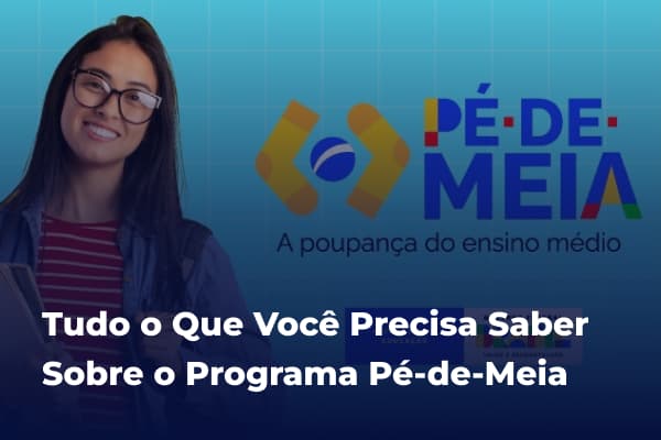 Programa Pé-de-Meia: Como se Inscrever, Valores e Quem Tem Direito